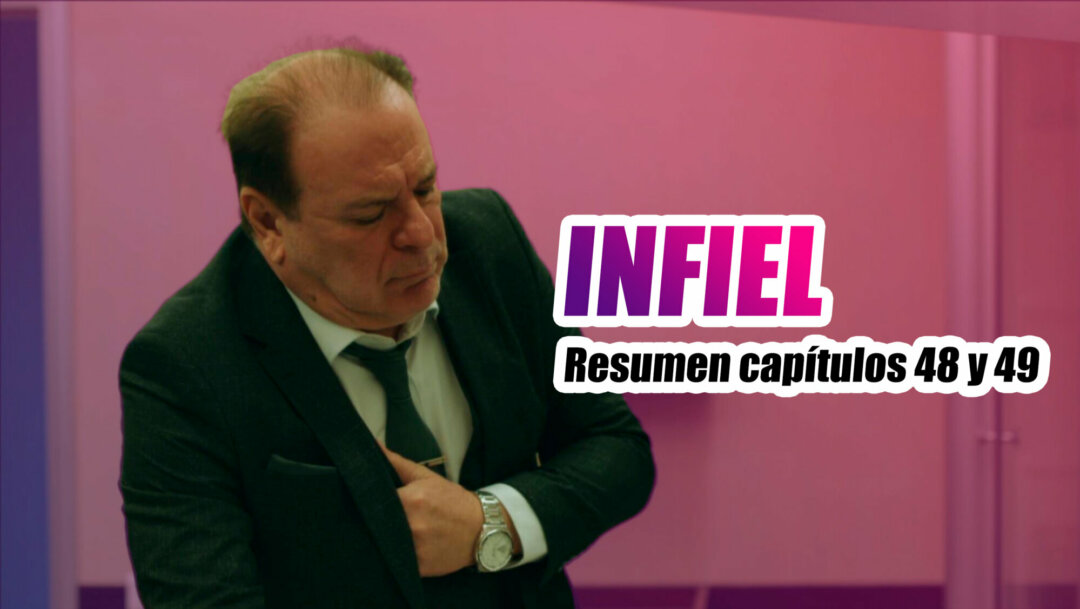 Infiel en Antena 3: resumen de los capítulos 48 y 49