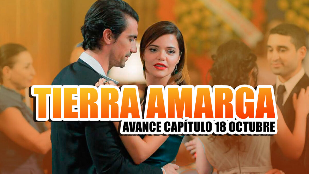 Tierra amarga: ¿Qué ocurrirá en el capítulo del 18 de octubre de 2022?