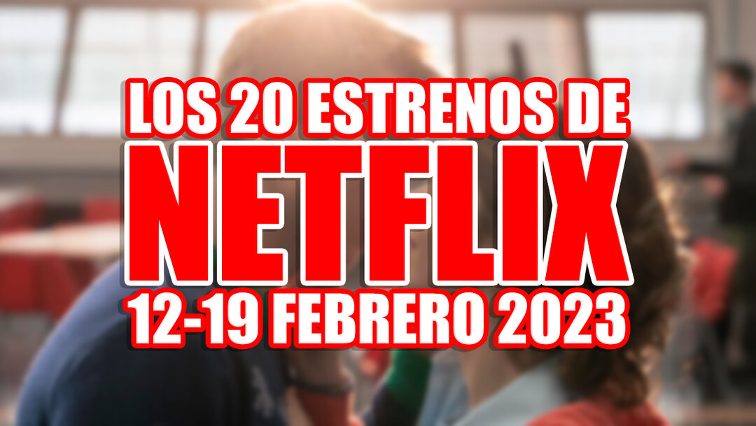 Los 20 estrenos de Netflix esta semana (13-19 febrero 2023) y la nueva serie del creador de Élite