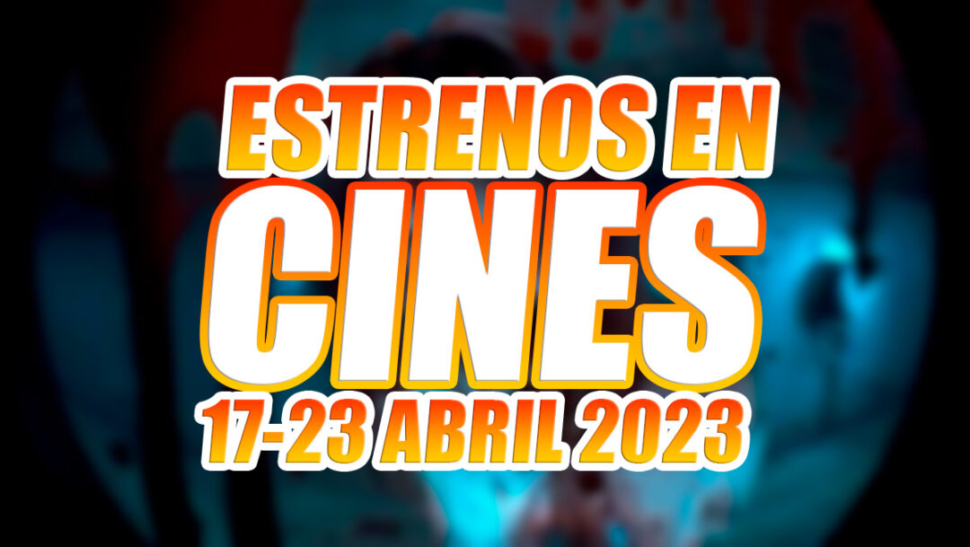 Estrenos de cine del 17 al 23 de abril de 2023 (y cuáles son las mejores películas)