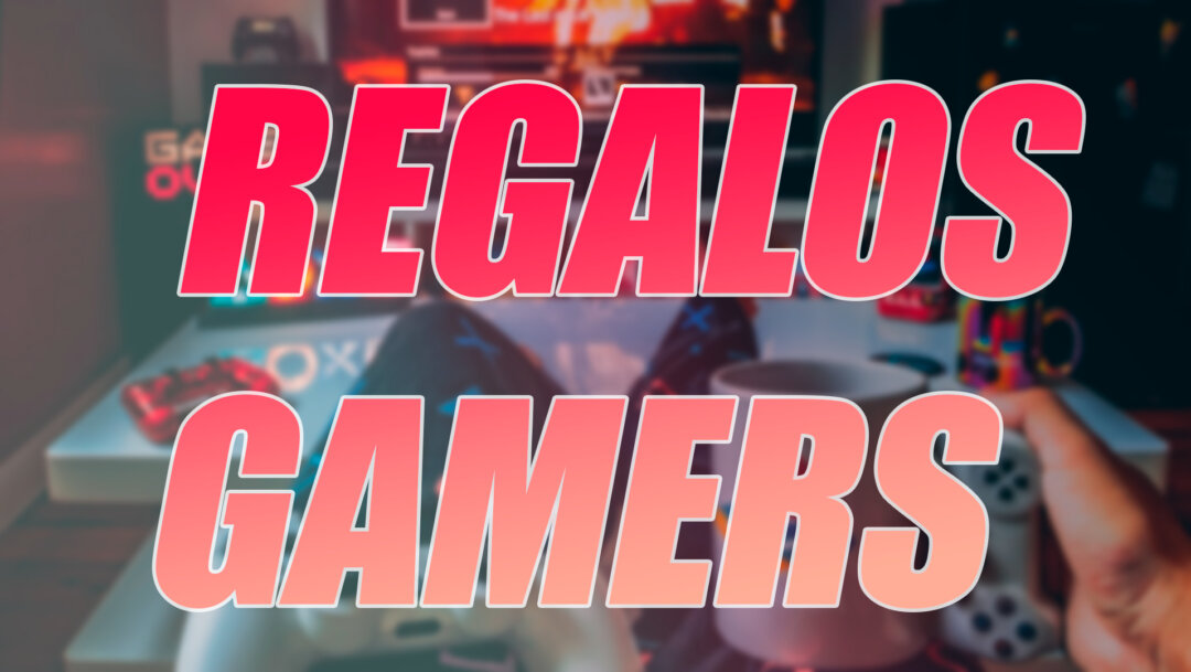 Los mejores regalos para gamers